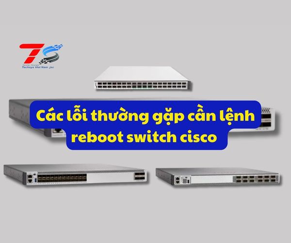 Hướng dẫn lệnh reboot switch cisco đơn giản